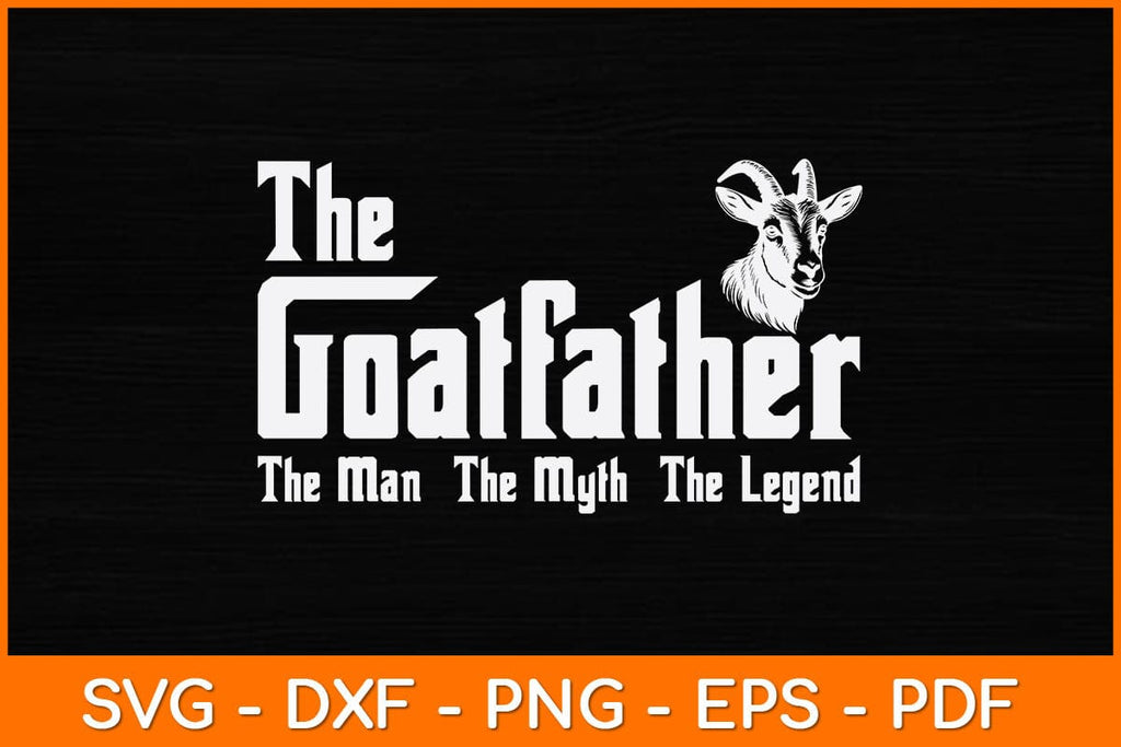 The Goatfather The Man The Myth The Legend Svg Design - So Fontsy