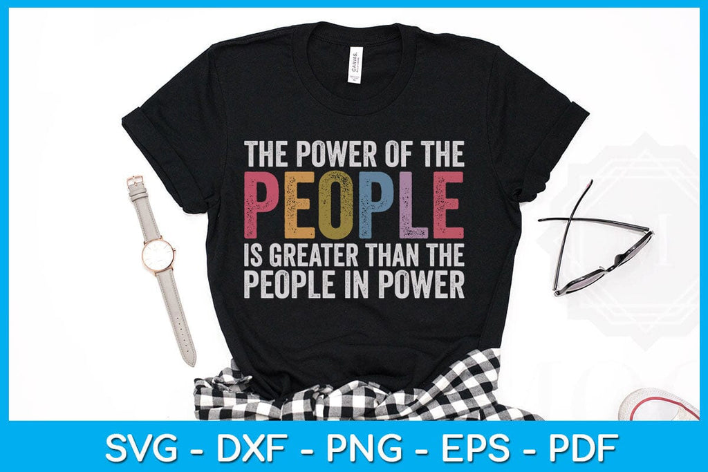 The Power Of The People Is Greater Than The People In Power SVG PNG ...