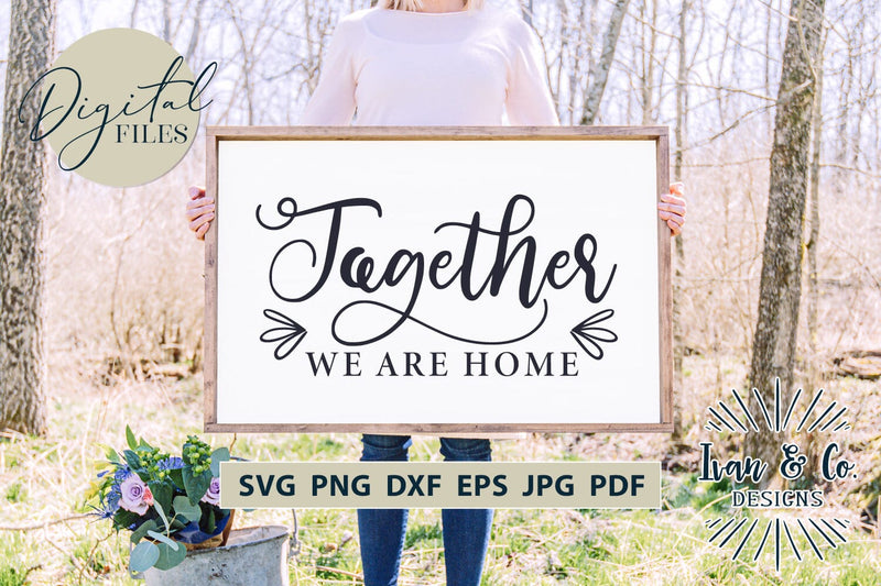 Together We Are Home SVG Files, Family Svg, Home Decor, Farmhouse Svg ...