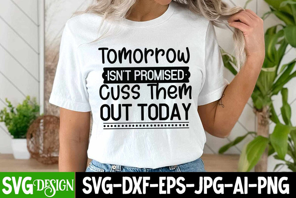 Tomorrow isn't Promised cuss them Out today SVG Design, Tomorrow isn't ...