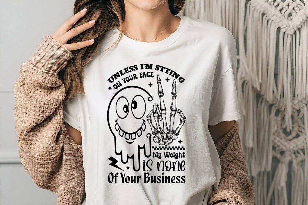Unless I'm Stting On Your Face My Weight Is None Of Your Business - So ...