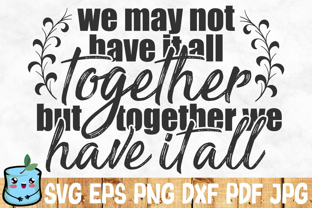 We May Not Have It All Together But Together We Have It All - So Fontsy