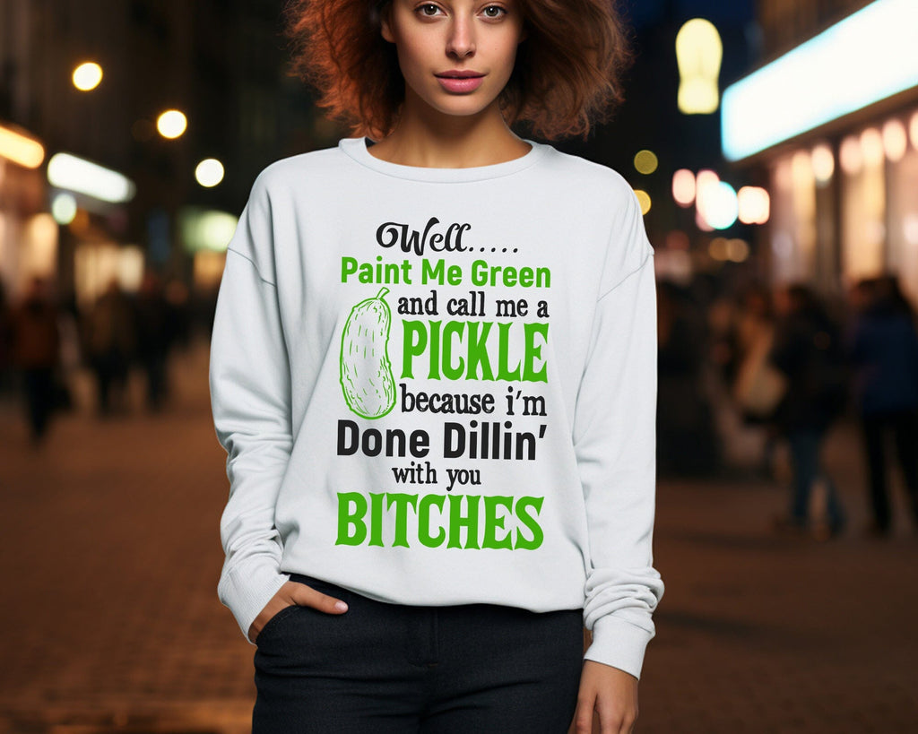 Well Paint Me Green and call me a Pickle because i'm done Dillin' with you bitches svg png eps ...