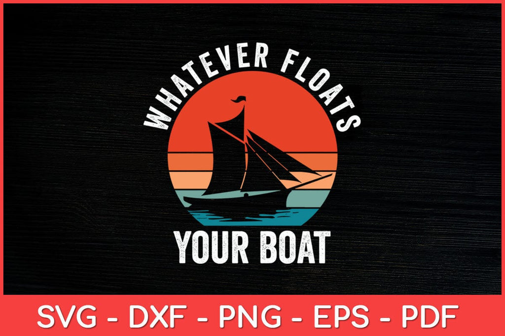 Whatever Floats Your Boat Sailing Sailboat Retro Vintage Svg Design ...