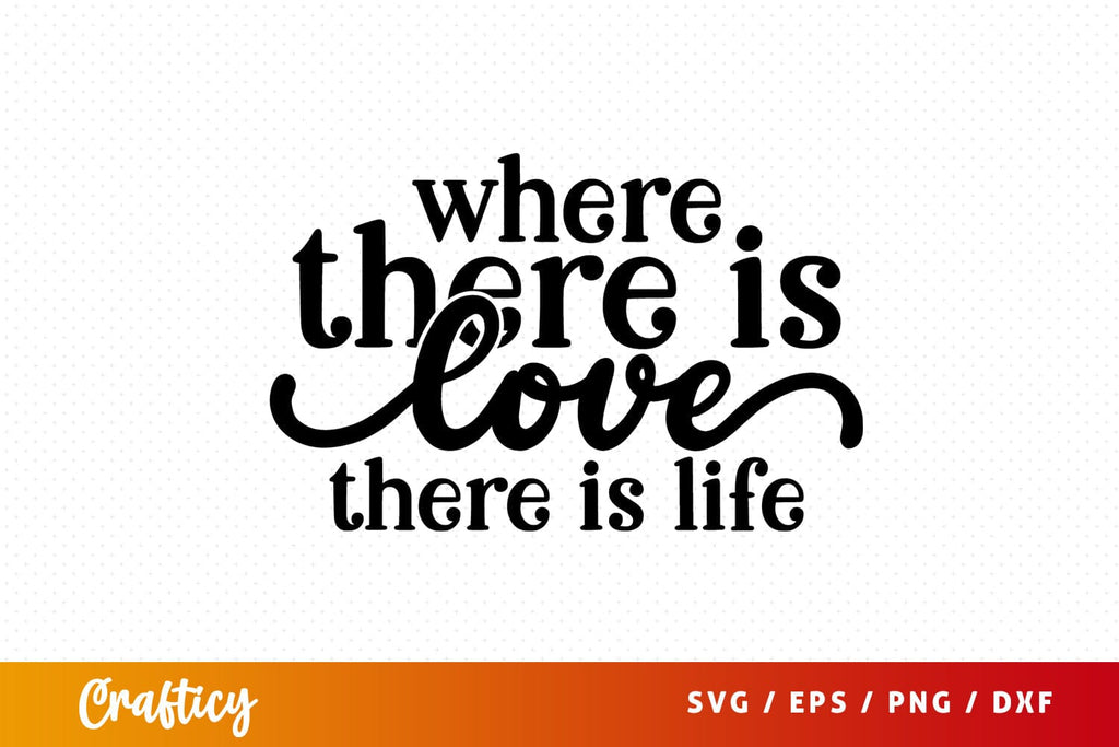Where there is love there is life SVG Design - So Fontsy