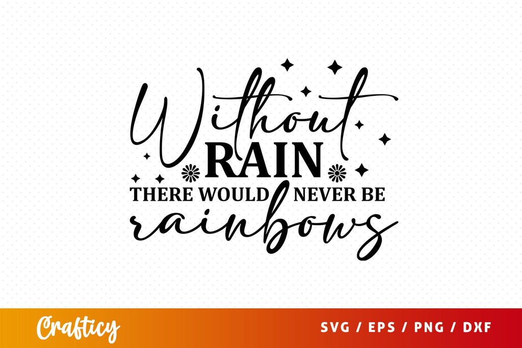 Without rain there would never be rainbows SVG Design - So Fontsy