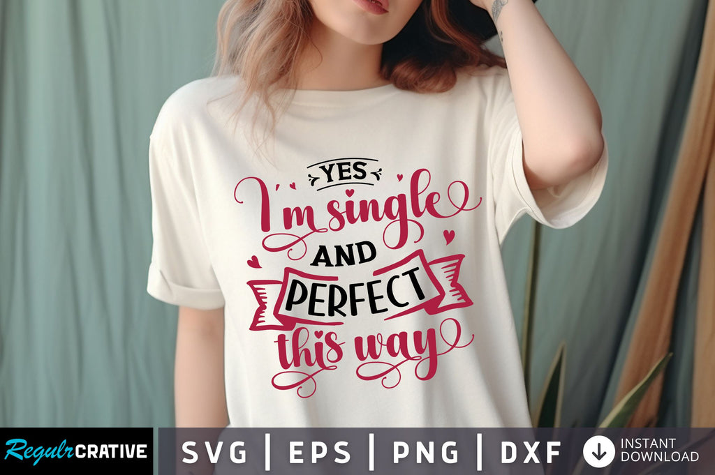 Yes I'm single and perfect this way svg Design - So Fontsy