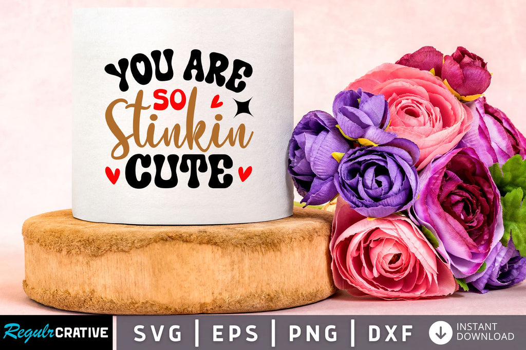 You are so stinkin cute Svg Design - So Fontsy