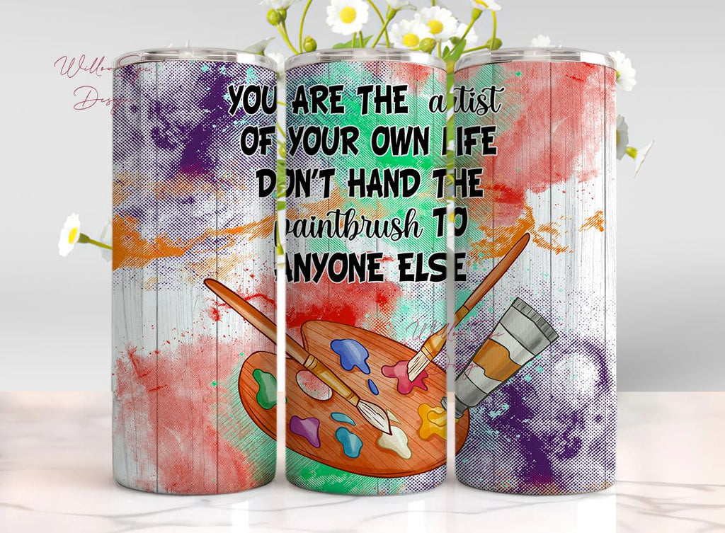 You are the artist of your own life don't hand the paintbrush to anyone else 20oz skinny tumbler ...