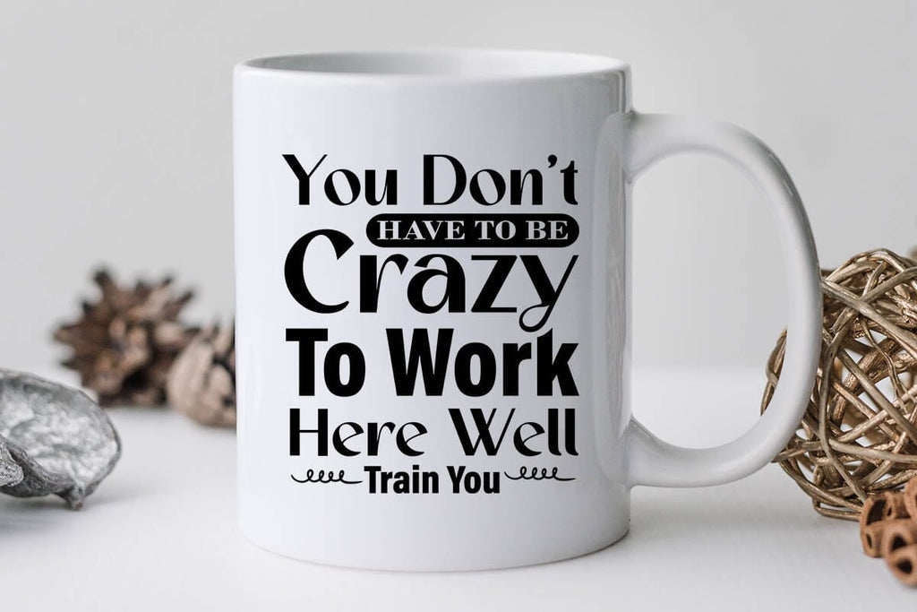You Don t Have To Be Crazy To Work Here Well Train You-01 - So Fontsy