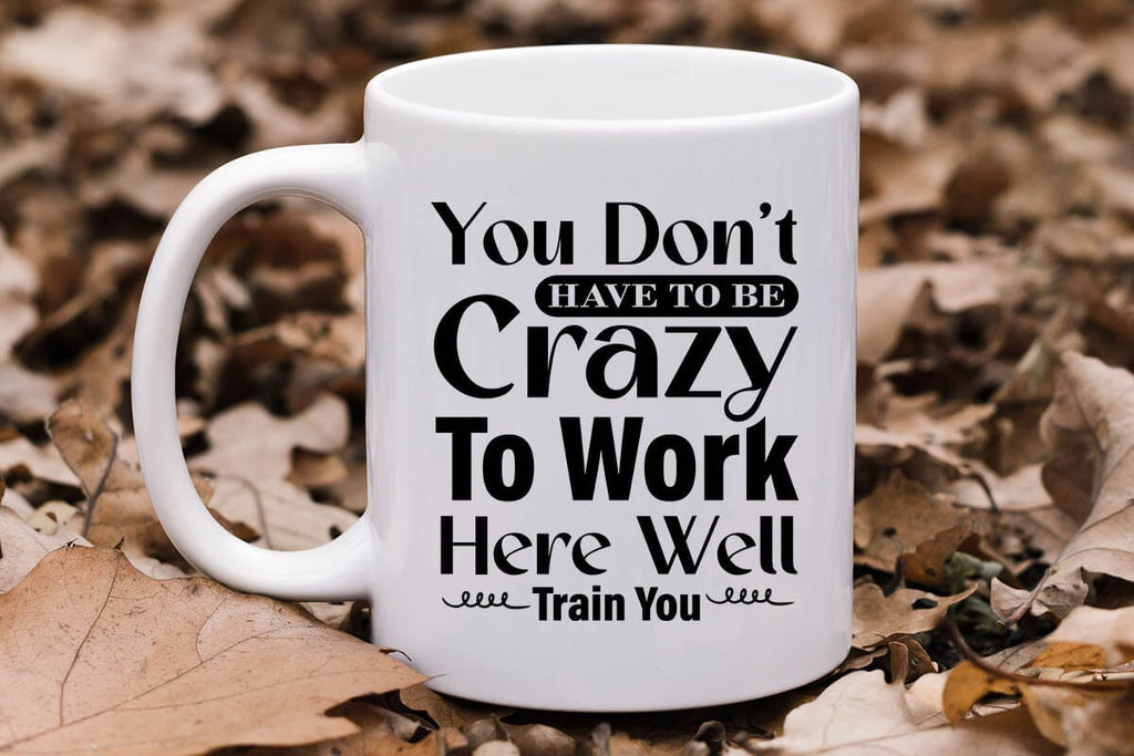 You Don t Have To Be Crazy To Work Here Well Train You-01 - So Fontsy