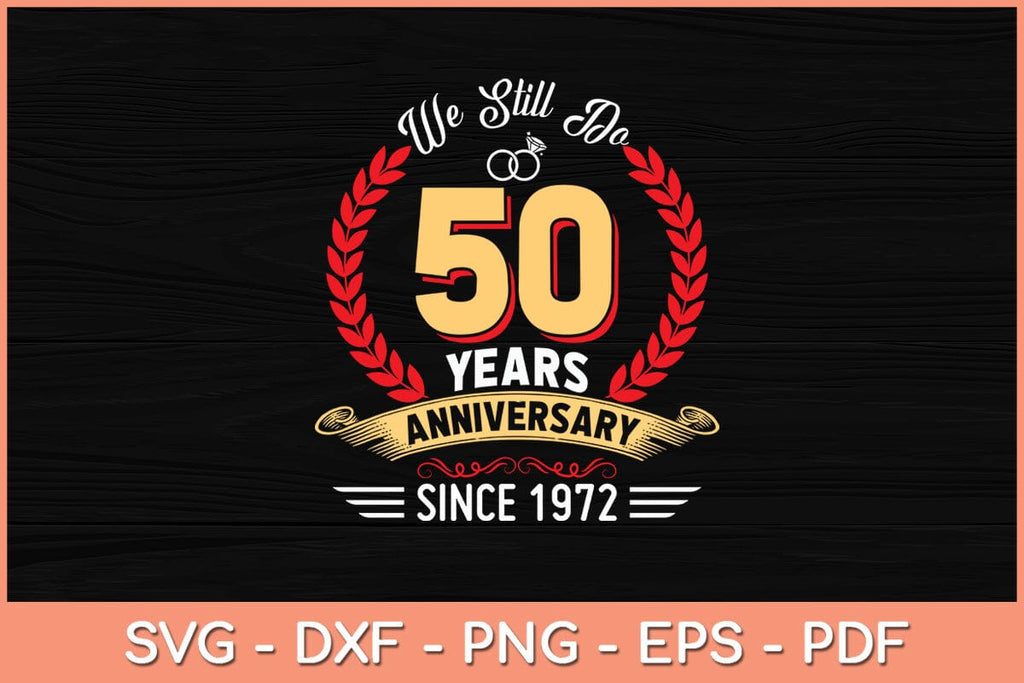 50th Wedding Anniversary We Still Do 50 Year Since 1972 Svg Cutting ...