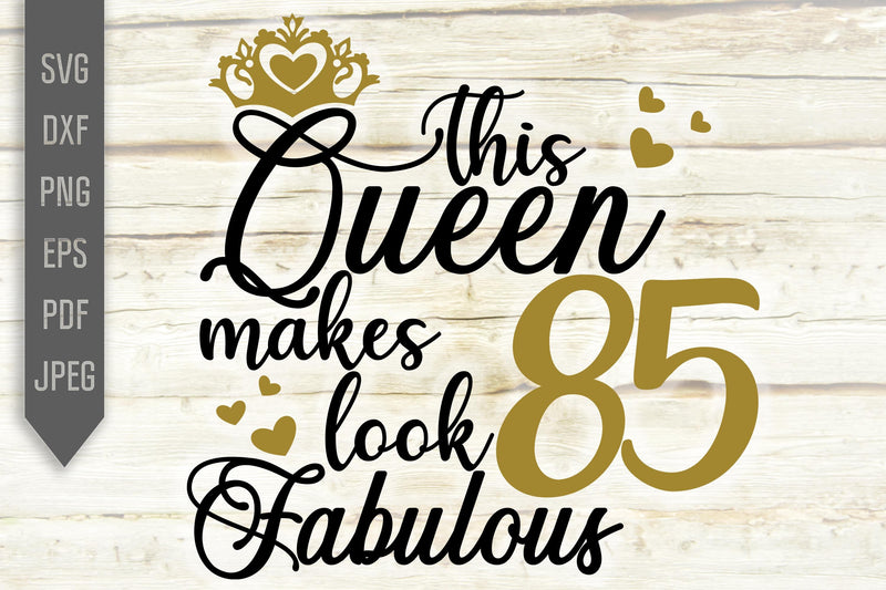 85th Birthday Svg. This Queen Makes 85 Look Fabulous Svg. Birthday ...