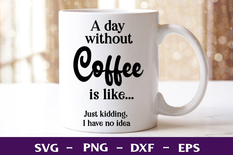 A Day Without Coffee is Like | Funny Coffee Mug SVG - So Fontsy
