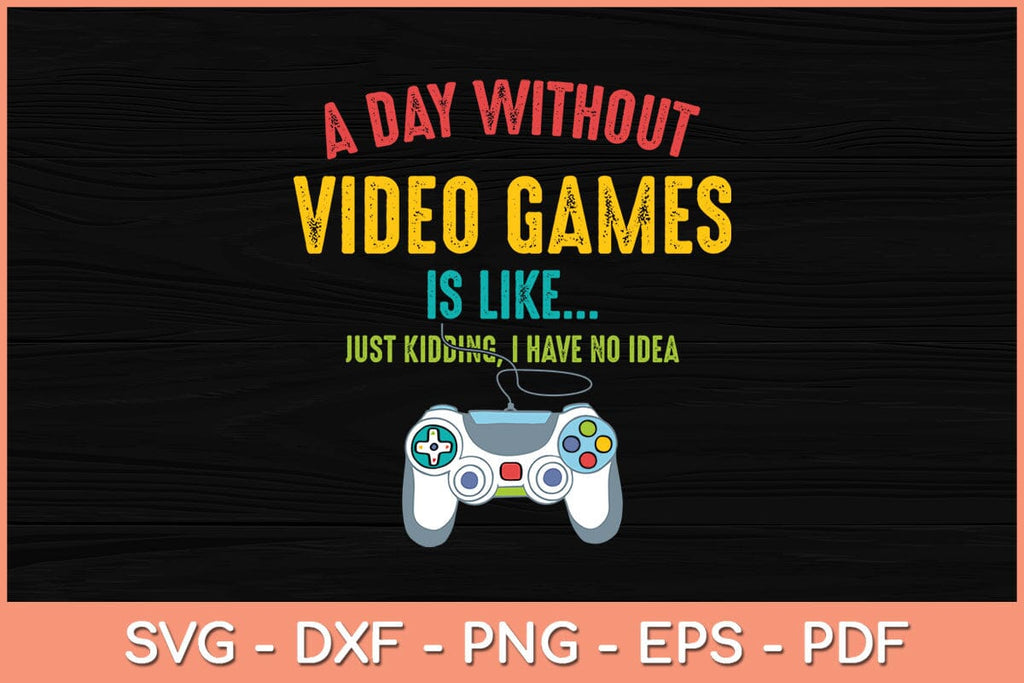 A Day Without Video Games Is Like Funny Gamer Svg Cutting File - So Fontsy