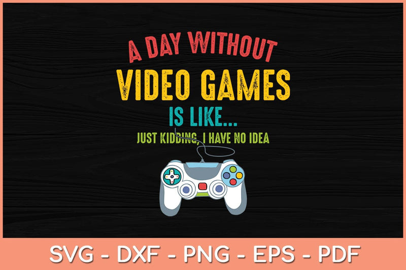 A Day Without Video Games Is Like Funny Gamer Svg Cutting File - So Fontsy