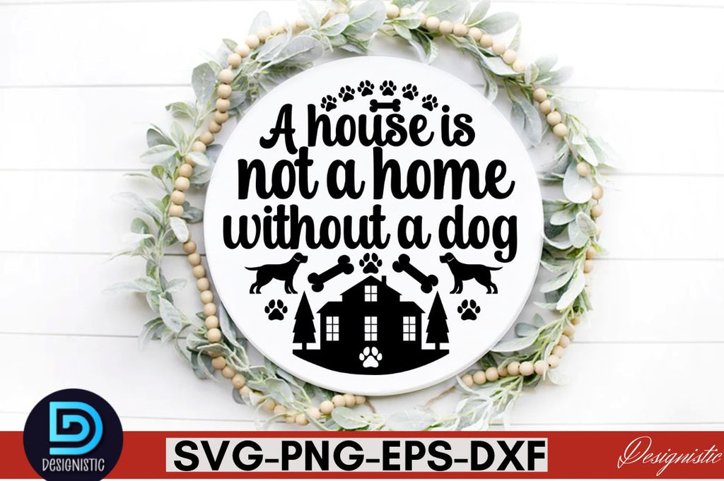 A house is not a home without a dog SVG - So Fontsy