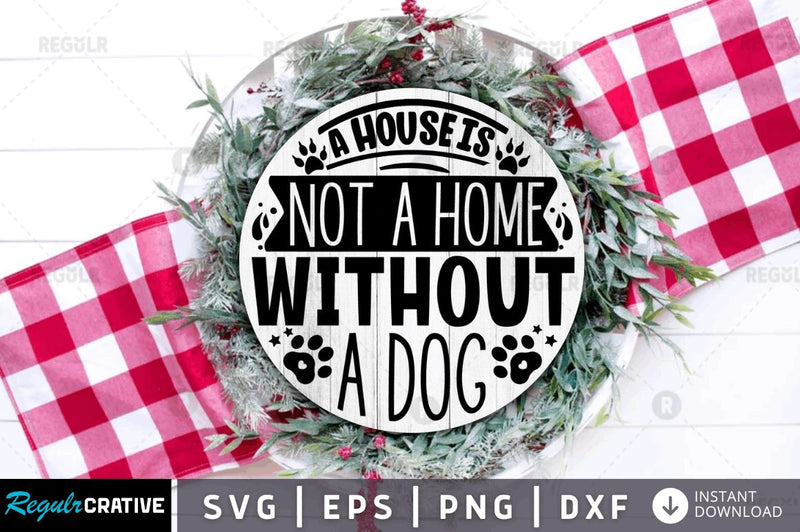 A house is not a home without a dog SVG - So Fontsy