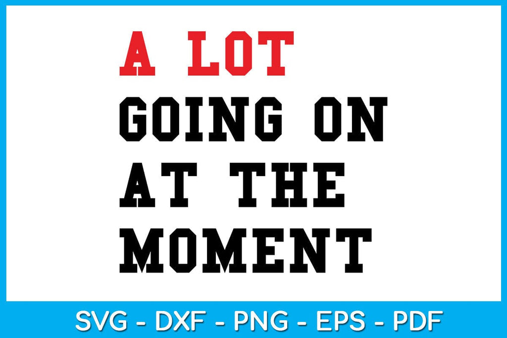 A Lot Going On At The Moment SVG PNG PDF Cut File - So Fontsy
