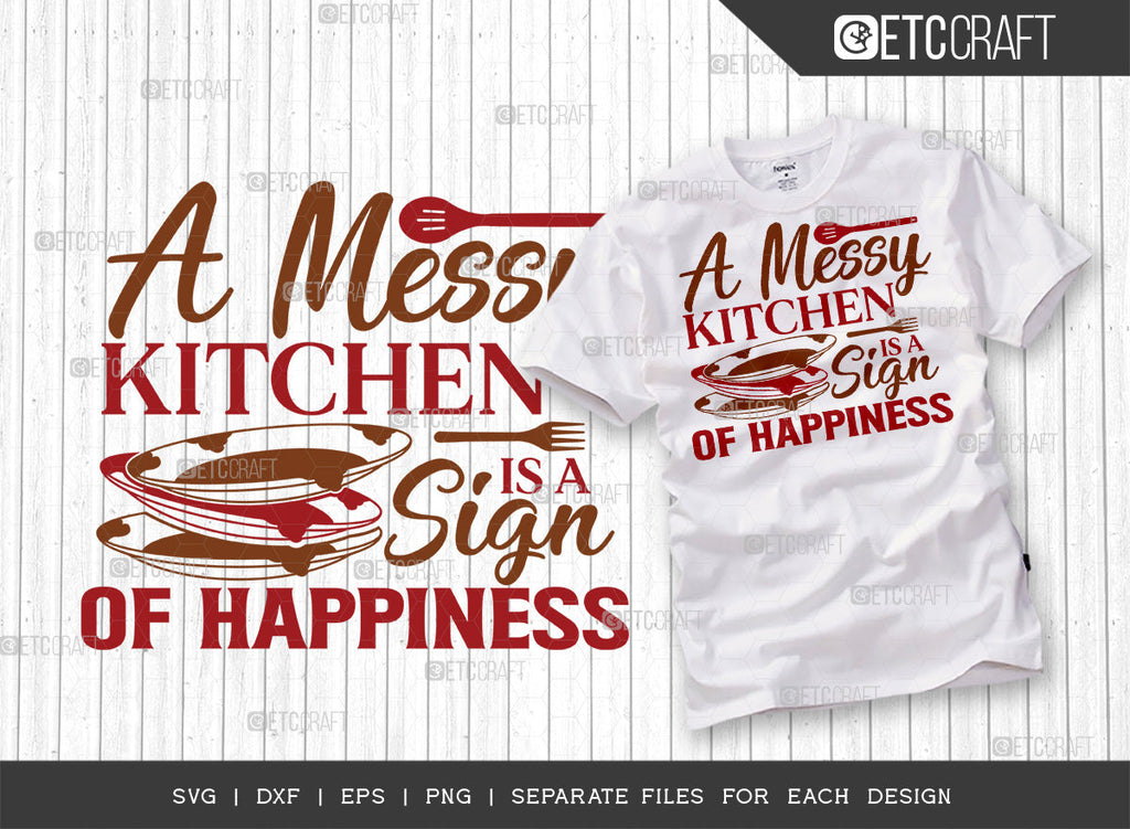 A Messy Kitchen Is A Sign Of Happiness SVG Cut File | Messy Kitchen Svg ...