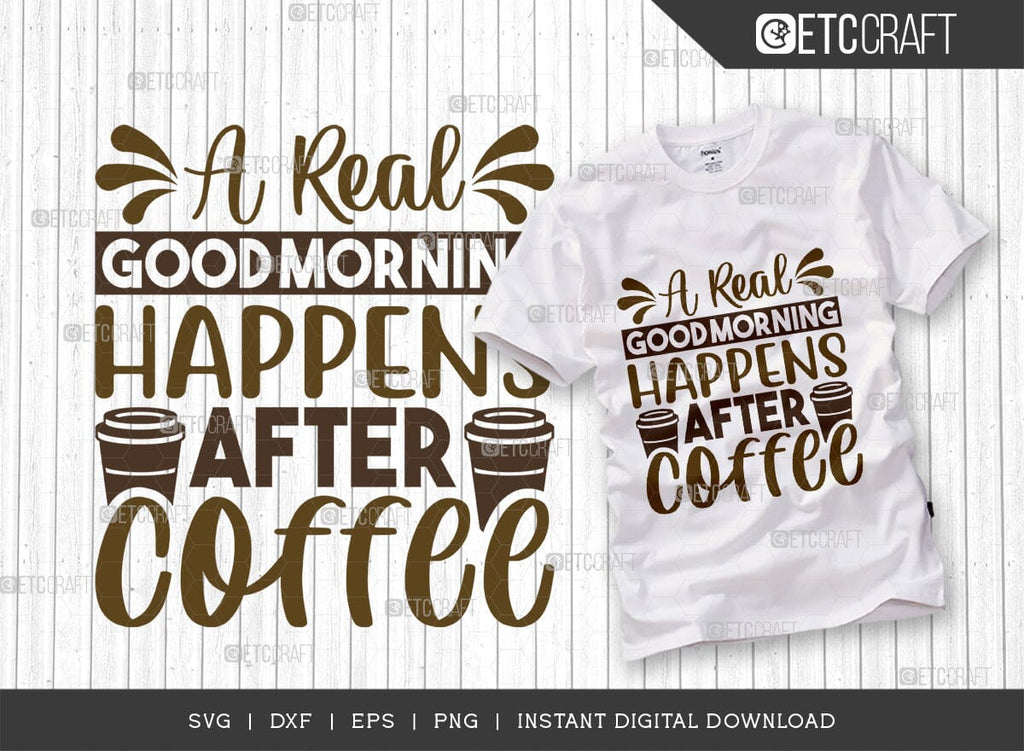 A Real Good Morning Happens After Coffee SVG Cut File, Caffeine Svg ...