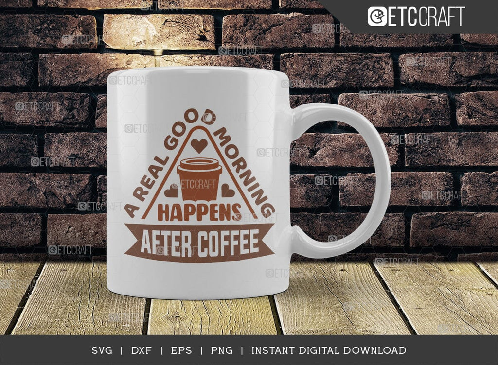 A Real Good Morning Happens After Coffee SVG Cut File, Coffee Svg ...
