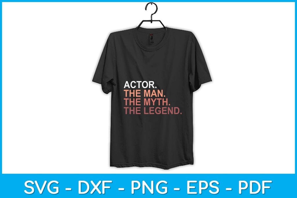 Actor The Man The Myth The Legend Svg Design - So Fontsy
