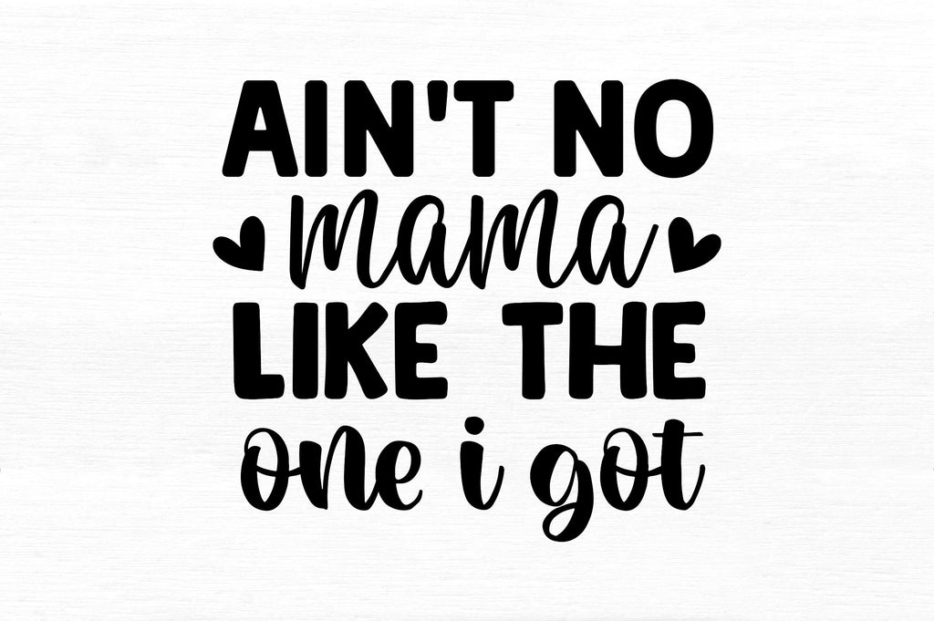 Aint no mama like the one i got SVG - So Fontsy