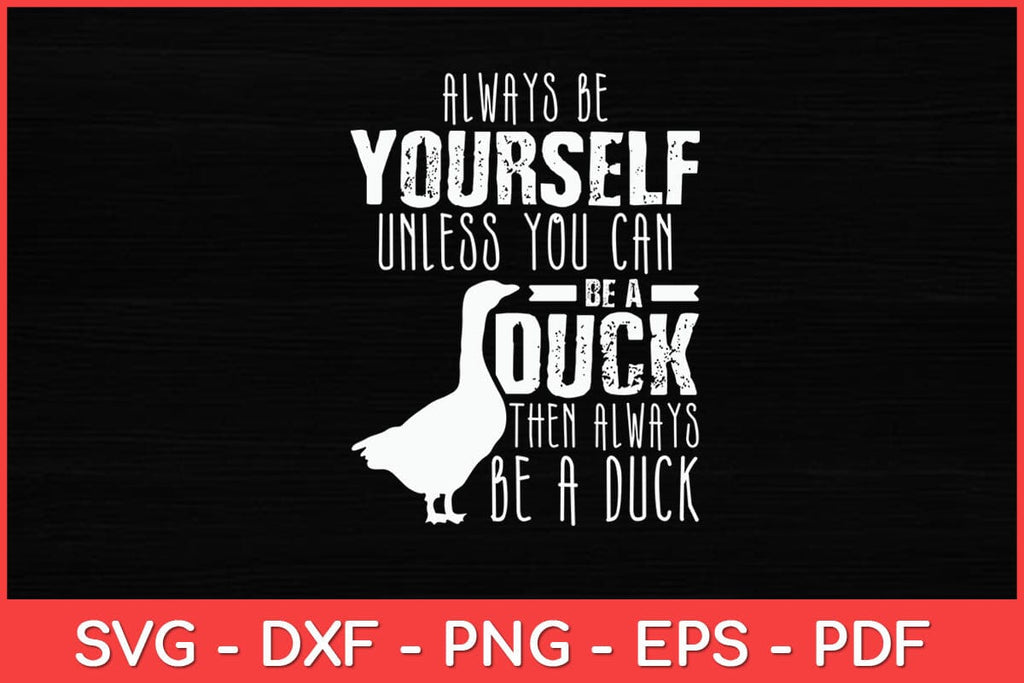 Always Be Yourself Unless You Can Be A Duck Svg Design - So Fontsy