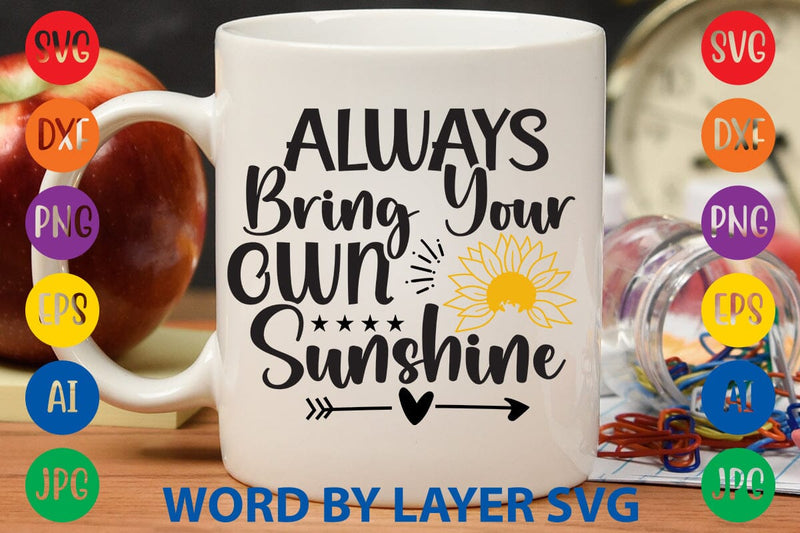 Always Bring Your Own Sunshine SVG Design - So Fontsy