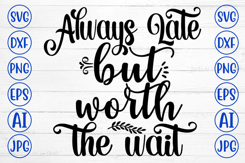 Always Late But Worth The Wait SVG Cut File - So Fontsy