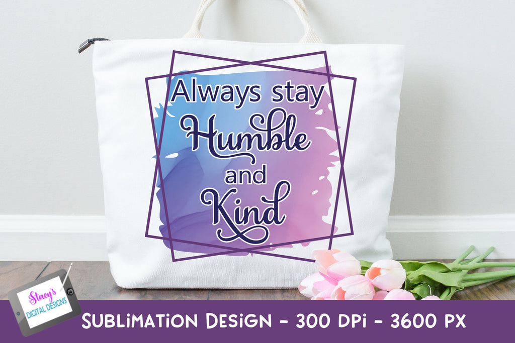 Always Stay Humble and Kind Sublimation Design | Kindness - So Fontsy