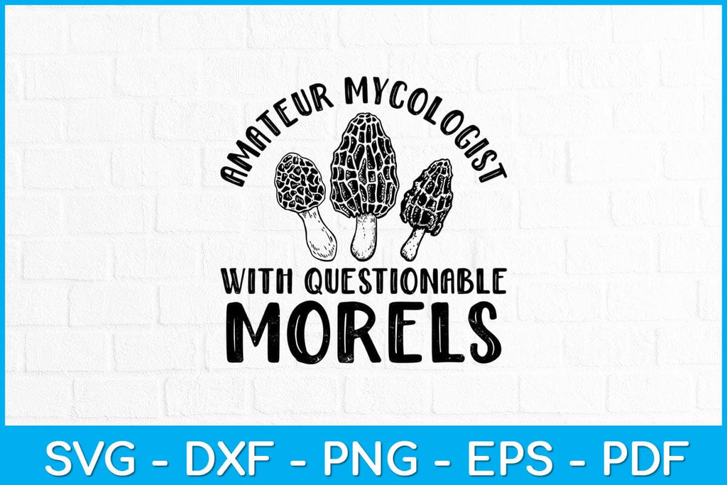 Amateur Mycologist With Questionable Morels Svg Design - So Fontsy