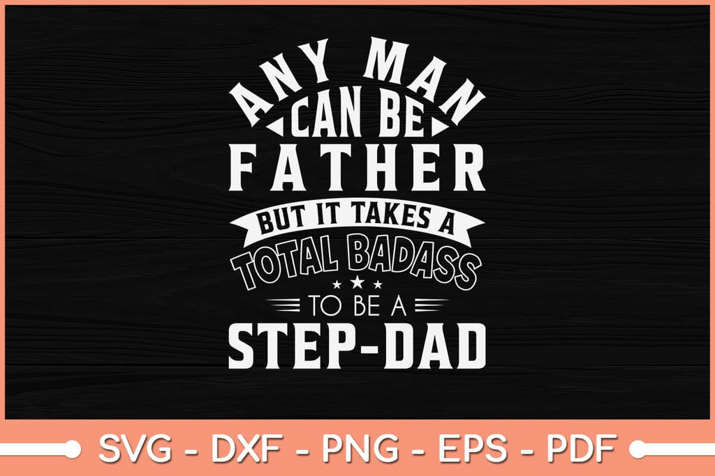 Any Man Can Be A Father But It Takes A Total Badass To Be A Step-Dad ...