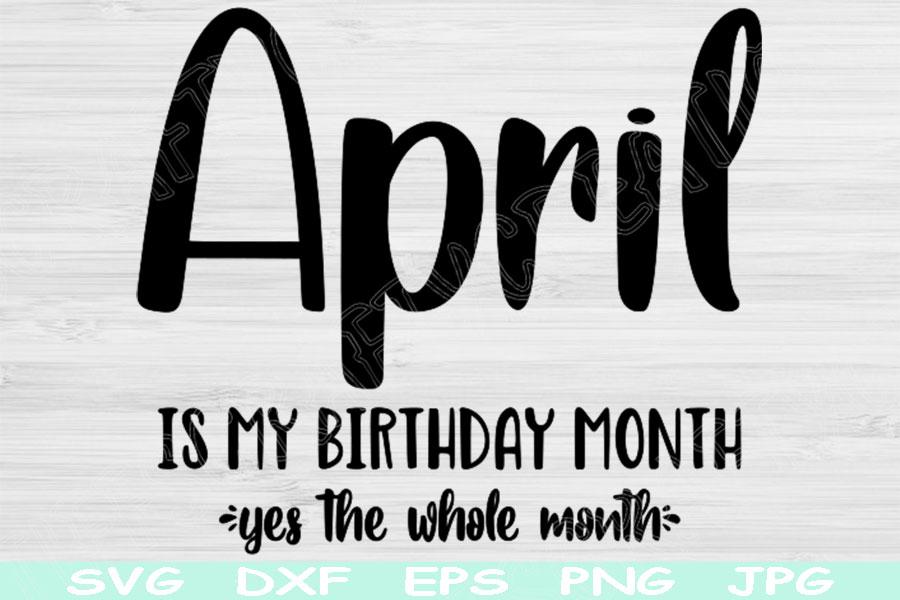 April Birthday Svg, Its My Birthday Svg, April Is My Birthday Month Svg ...