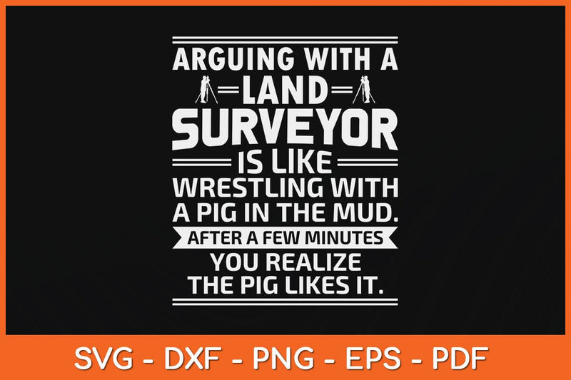 Arguing With A Land Surveyor Is Like Funny Land Surveyor Svg Design ...