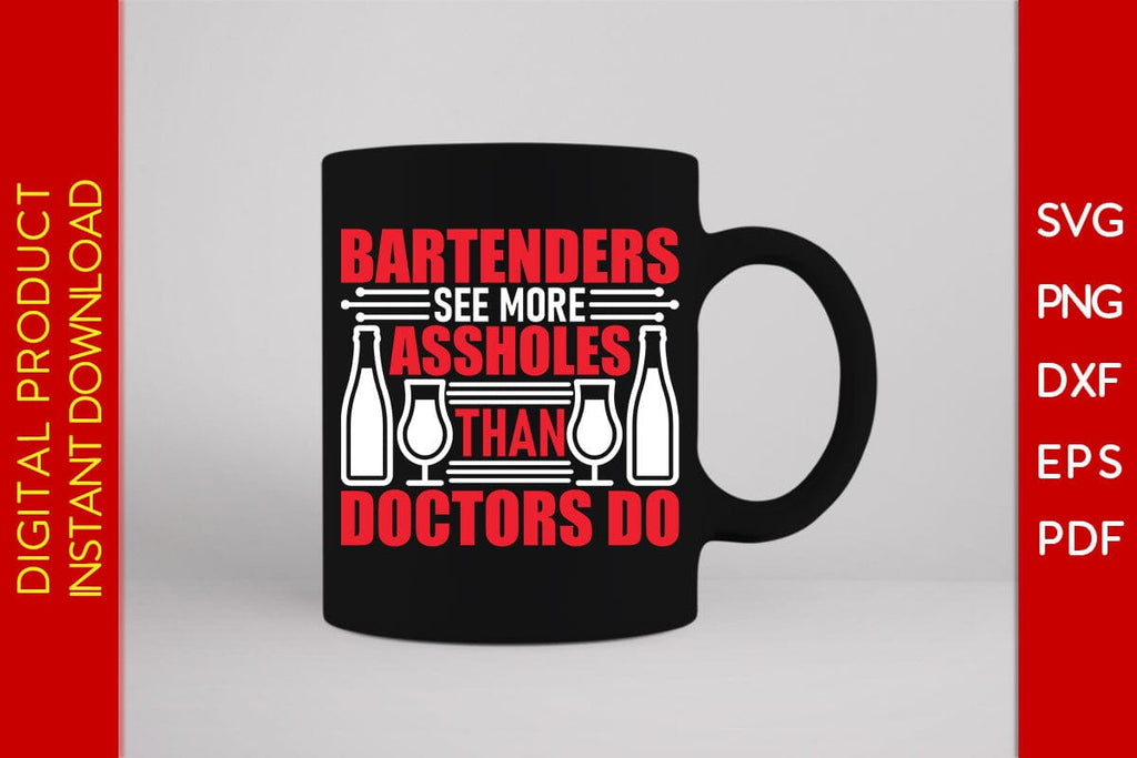 Bartenders See More Assholes Than Doctors Do SVG PNG PDF Cut File - So ...