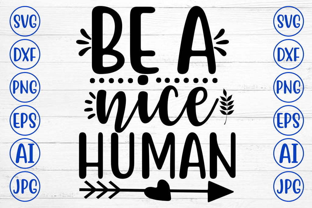 BE A NICE HUMAN SVG Cut File - So Fontsy