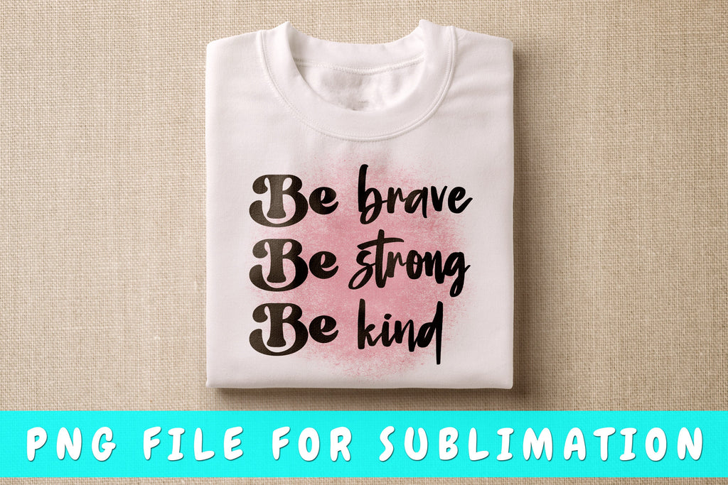 Be Brave Be Strong Be Kind PNG, Kindness Design For Sublimation - So Fontsy
