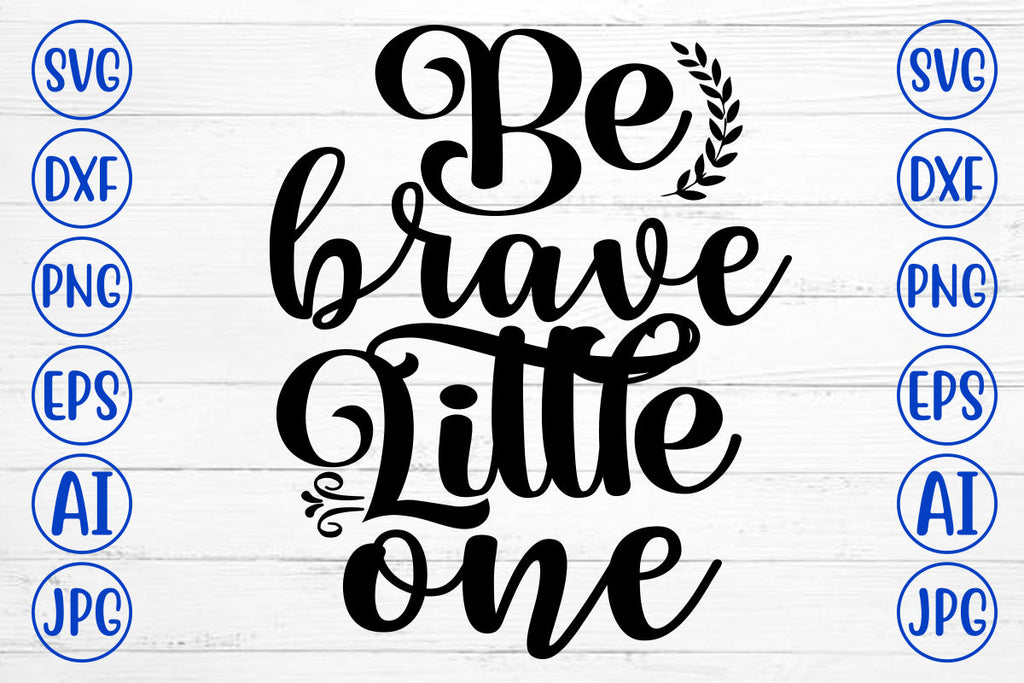 Be Brave Little One SVG Cut File - So Fontsy
