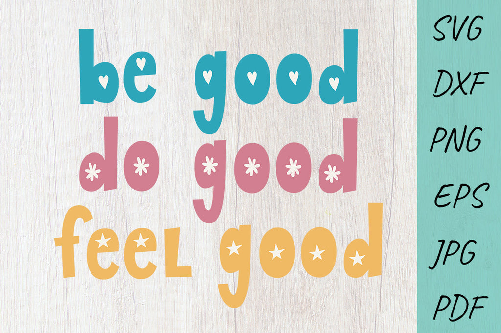 Be Good Do Good Feel Good. Motivating inscription SVG - So Fontsy