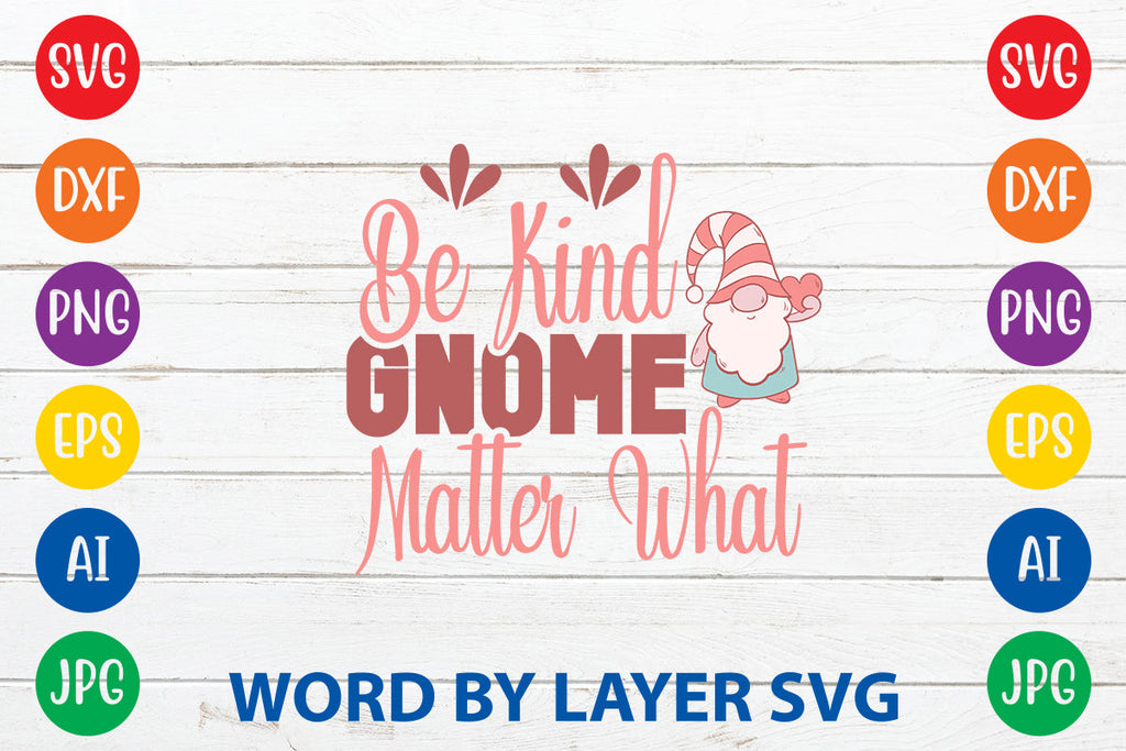 Be Kind Gnome Matter What, Gnome SVG Cut File - So Fontsy
