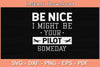 Be Nice I Might Be Your Pilot Someday Svg Cutting File - So Fontsy