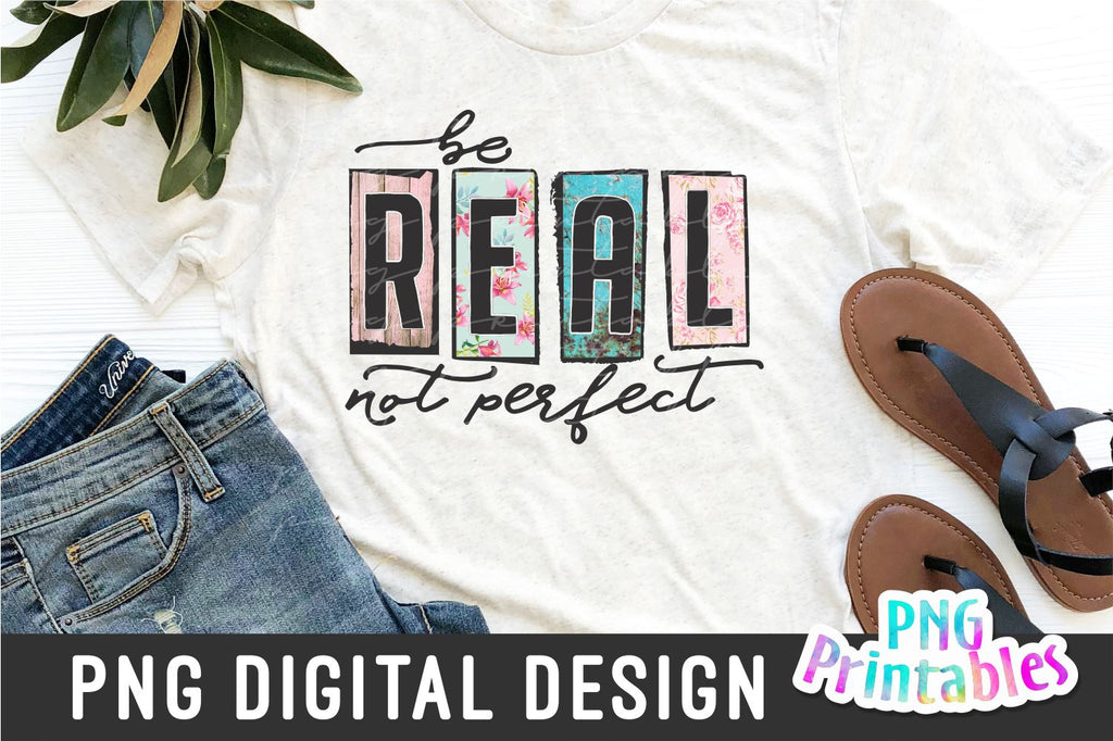 Be Real Not Perfect png - Inspirational png - Print File - Sublimation ...