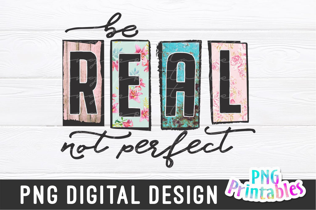 Be Real Not Perfect png - Inspirational png - Print File - Sublimation ...