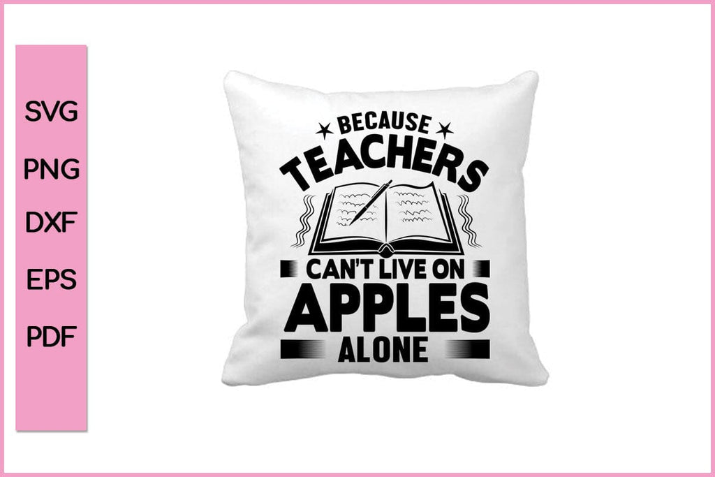 Because teacher Cant Live On Apples Alone Teacher SVG PNG cut File - So ...