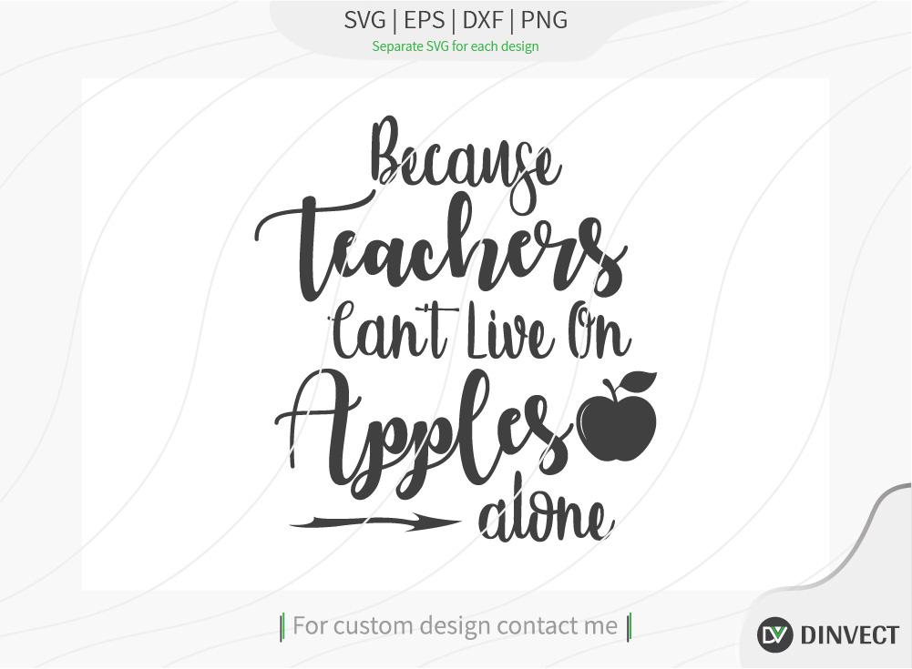 Because Teachers Can’t Live On Apples Alone SVG Cut File, T-shirt ...