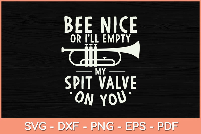 Bee Nice Or I'll Empty My Spit Valve On You Svg Cutting File - So Fontsy