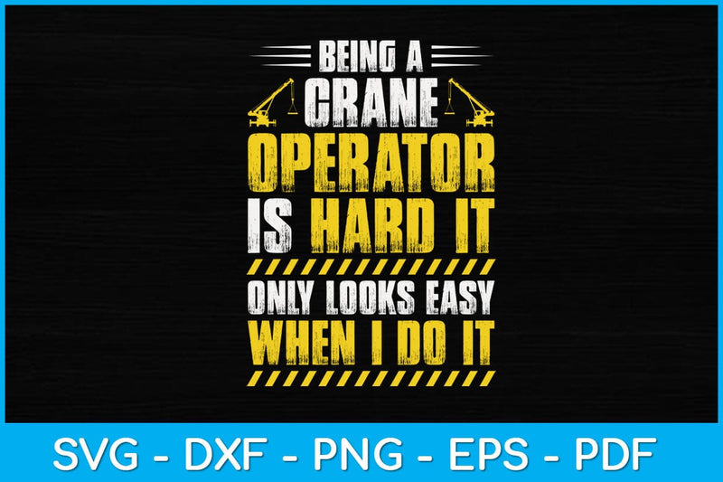 Being A Crane Operator Is Hard Heavy Equipment Operator Svg Design - So ...