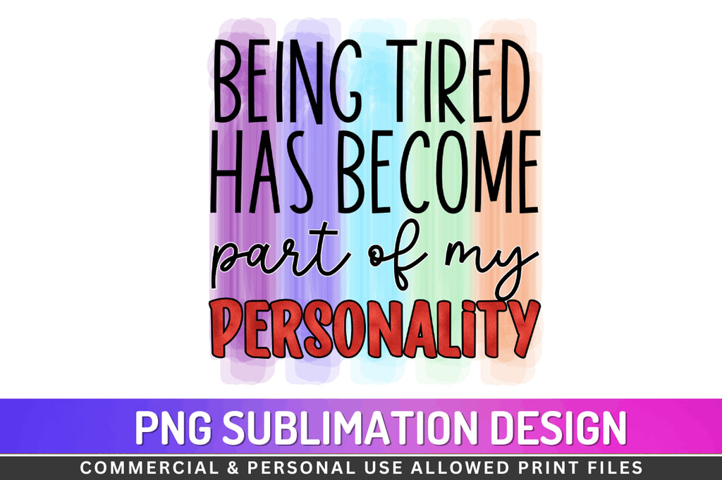 Being tired has become part of my personality Sublimation PNG - So Fontsy